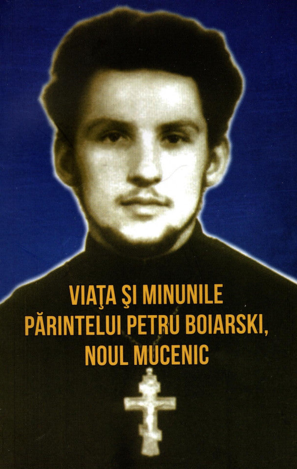 Viața și minunile Părintelui Petru Boiarski, noul mucenic – Carte Ortodoxa