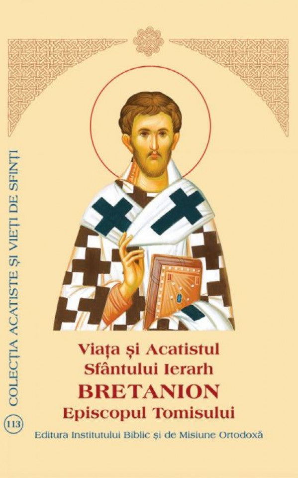 Viaţa şi Acatistul Sfântului Ierarh Bretanion Episcopul Tomisului ...